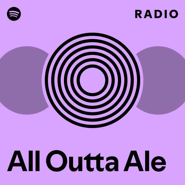 All Outta Ale Radio - playlist by Spotify | Spotify