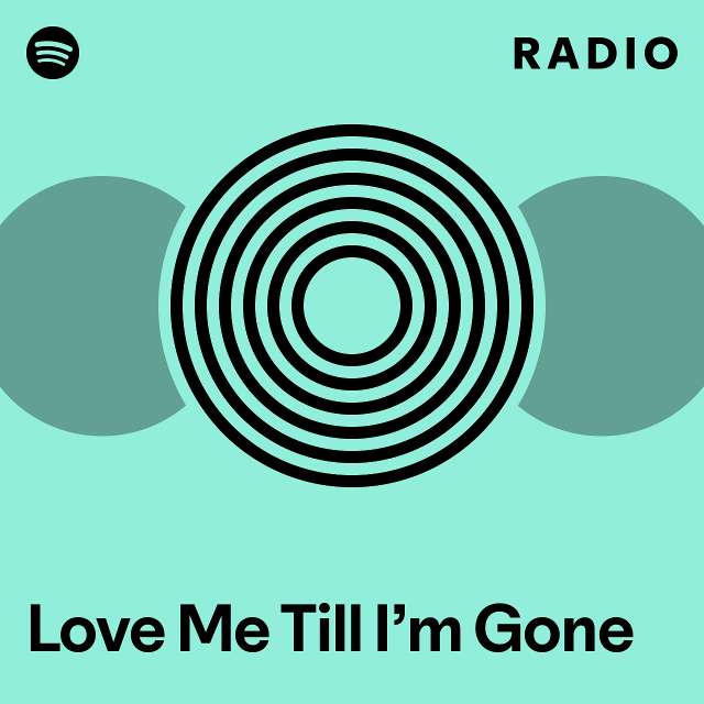 Love Me Till I’m Gone Radio - playlist by Spotify | Spotify