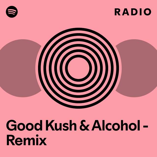 Good Kush & Alcohol - Remix Radio - playlist by Spotify | Spotify