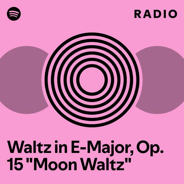 Waltz in E-Major, Op. 15 "Moon Waltz" Radio - playlist by Spotify | Spotify