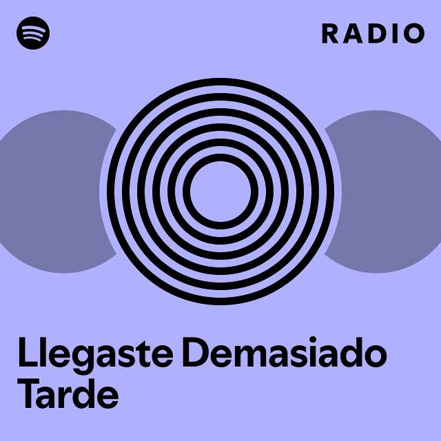 Llegaste Demasiado Tarde Radio - playlist by Spotify | Spotify
