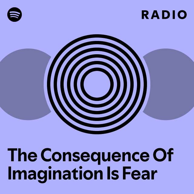 The Consequence Of Imagination Is Fear Radio - playlist by Spotify | Spotify