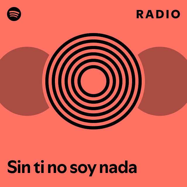 Sin ti no soy nada Radio - playlist by Spotify | Spotify