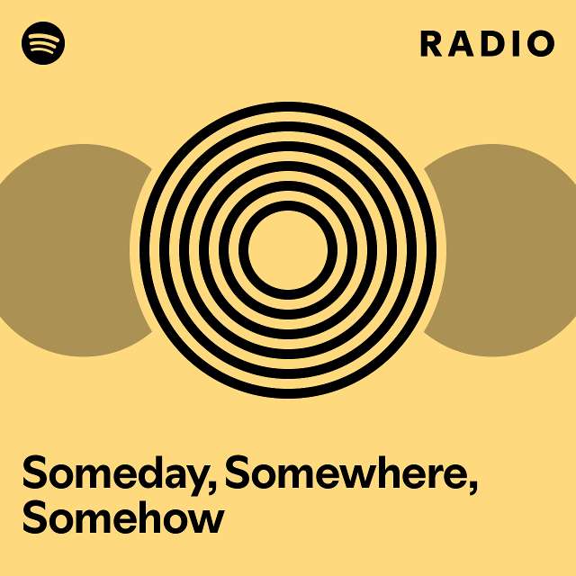 Someday, Somewhere, Somehow Radio - playlist by Spotify | Spotify
