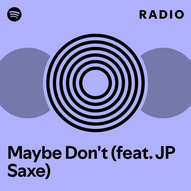 Maybe Don't (feat. JP Saxe) Radio - playlist by Spotify | Spotify