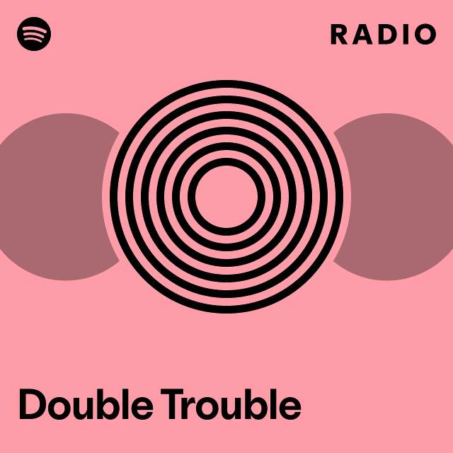 Double Trouble Radio - playlist by Spotify | Spotify