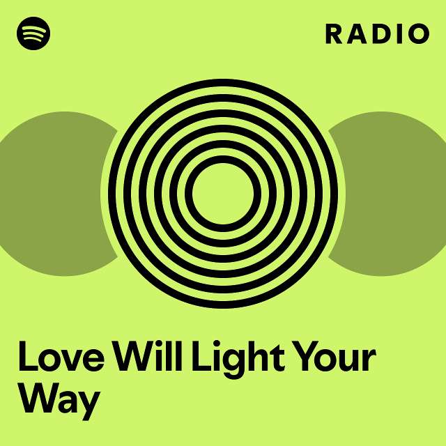 Love Will Light Your Way Radio - playlist by Spotify | Spotify